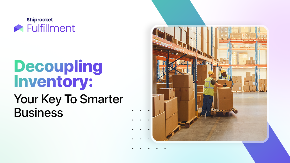 Decoupling Inventory: The Ultimate Guide - Shiprocket Fulfillment